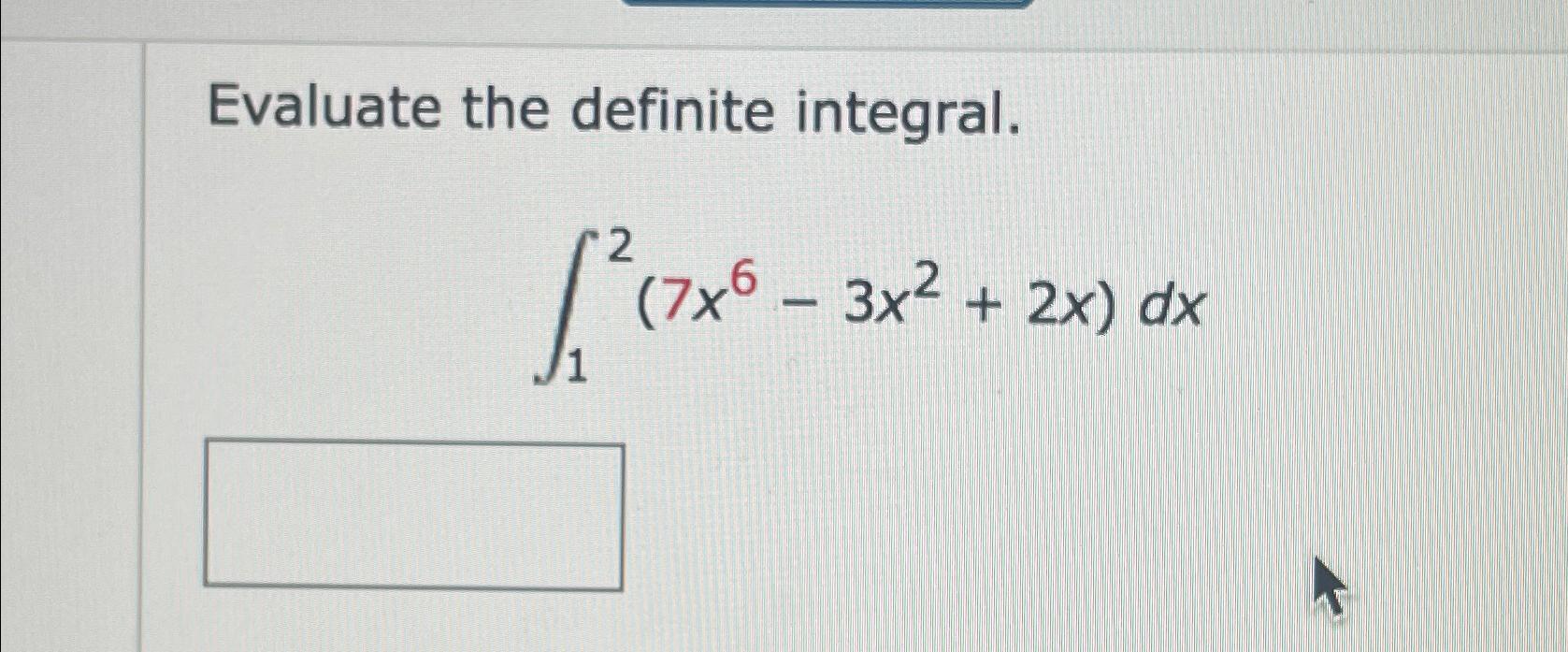 Solved Evaluate the definite integral.∫12(7x6-3x2+2x)dx | Chegg.com