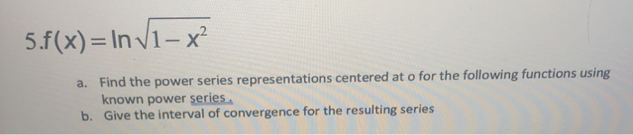 Solved 5.f(x)= In V1- x? a. Find the power series | Chegg.com