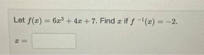 Solved Let f(x) = 6x³ + 4x + 7. Find x if ƒ −¹(x) = −2. X= | Chegg.com