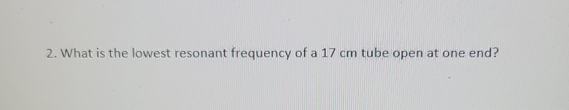 Solved 2. What is the lowest resonant frequency of a 17 cm | Chegg.com