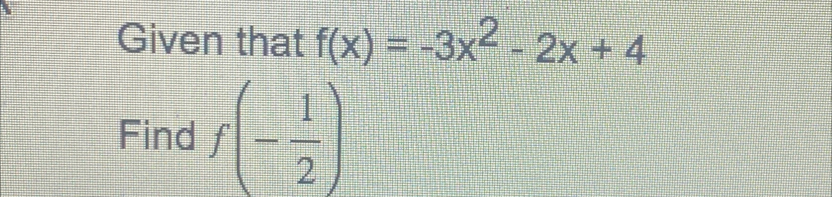 Solved Given that f(x)=-3x2-2x+4Find f(-12) | Chegg.com