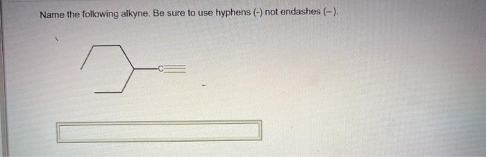 Solved Name the following alkyne. Be sure to use hyphens (-) | Chegg.com