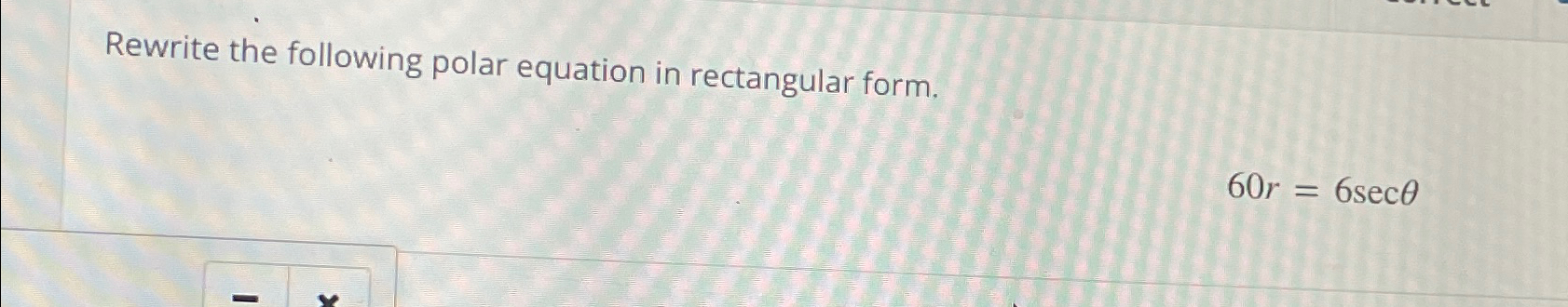 Solved Rewrite the following polar equation in rectangular | Chegg.com