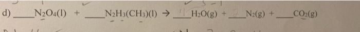 Solved d) __N204(1) + N2H3(CH3)(1) __H2O(g) + _N2(g) + | Chegg.com