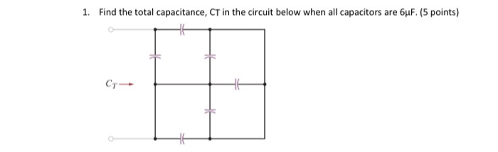 Solved 1. Find the total capacitance, CT in the circuit | Chegg.com