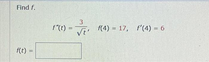 Solved Find f f(t) = f"(t) = B √t' f(4) = 17, f'(4) = 6 | Chegg.com