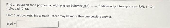 Solved Find an equation for a polynomial with long run | Chegg.com