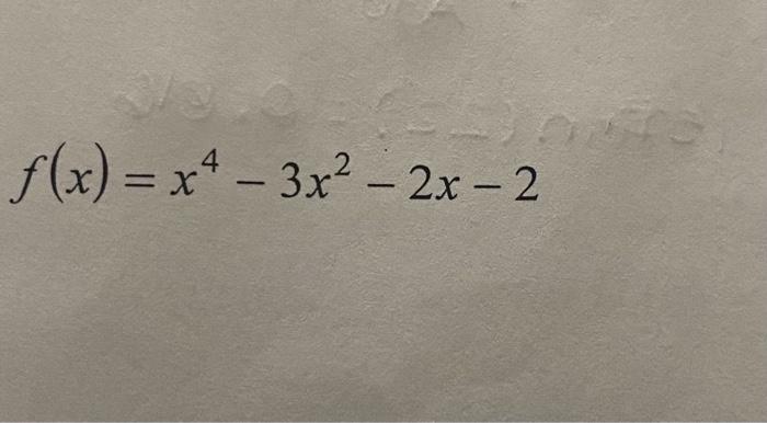 Solved f(x)=x4−3x2−2x−2 | Chegg.com