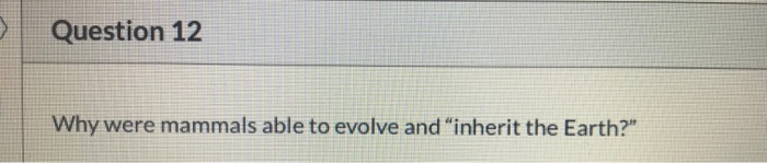 Solved Question 12 Why were mammals able to evolve and | Chegg.com