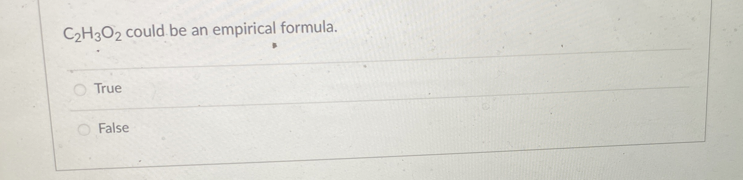 Solved C2H3O2 ﻿could be an empirical formula.TrueFalse | Chegg.com