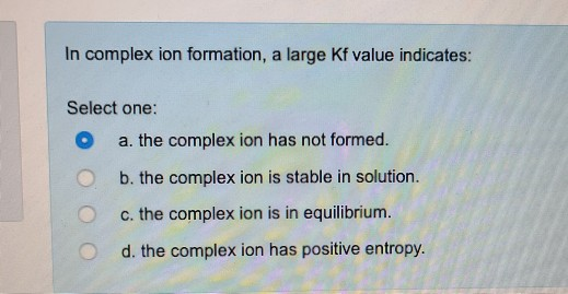 Solved In complex ion formation, a large Kf value indicates: | Chegg.com