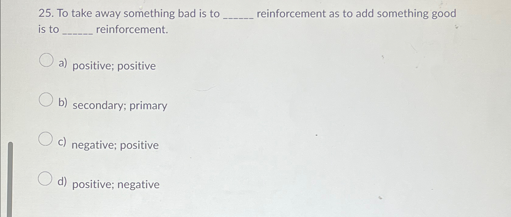 Solved To take away something bad is to reinforcement as to | Chegg.com