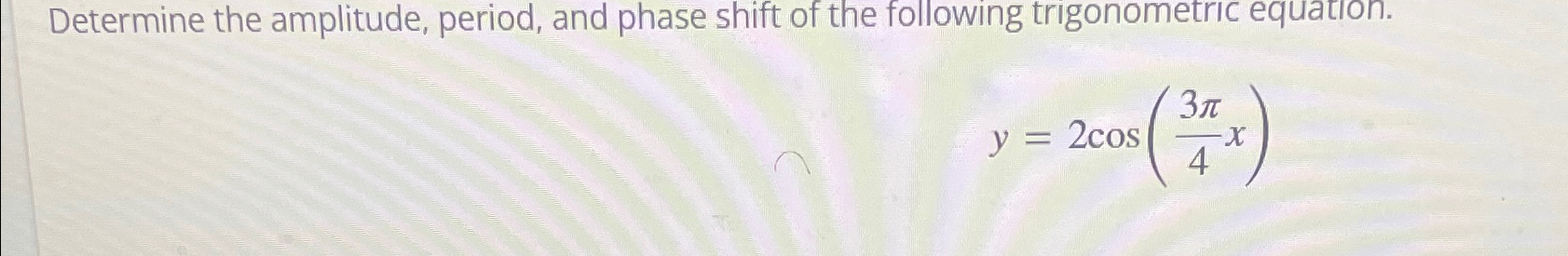 Solved Determine the amplitude, period, and phase shift of | Chegg.com
