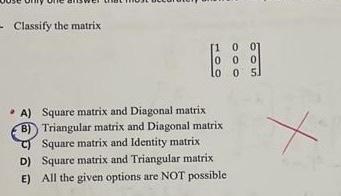 Solved Classify the matrix ⎣⎡100000005⎦⎤ A) Square matrix | Chegg.com