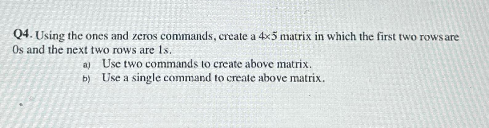 Solved Q4 ﻿using The Ones And Zeros Commands Create A 4×5 7344