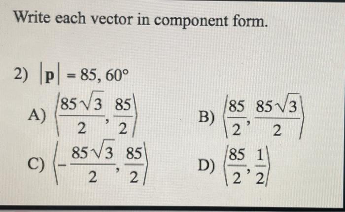 Solved Write each vector in component form. 2) p) = 85, 60° | Chegg.com