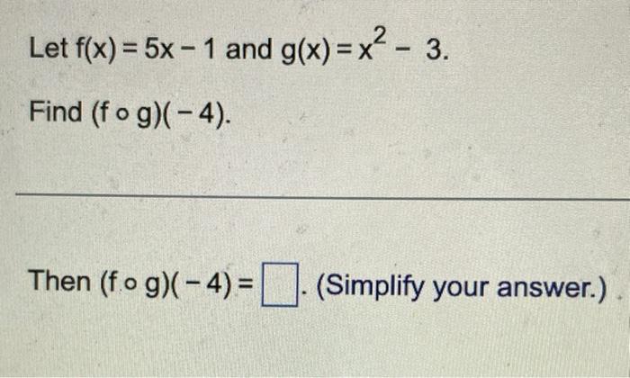 Solved Let f(x)=5x−1 and g(x)=x2−3 Find (f∘g)(−4) Then | Chegg.com