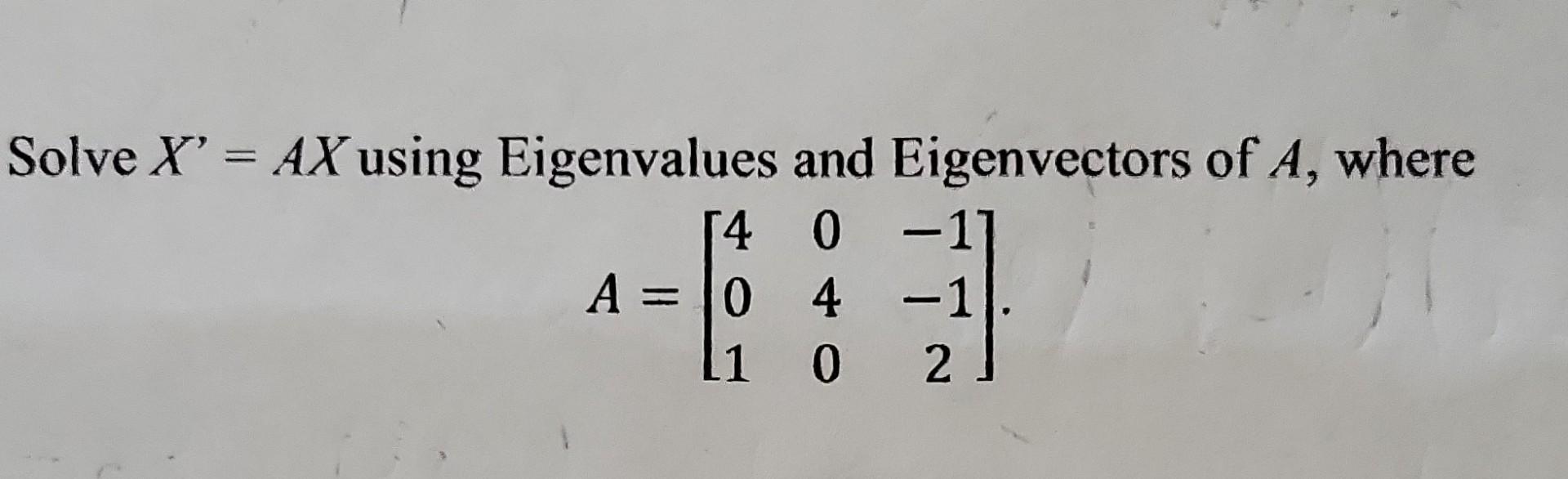 Solved Solve X′=AX using Eigenvalues and Eigenvectors of A, | Chegg.com