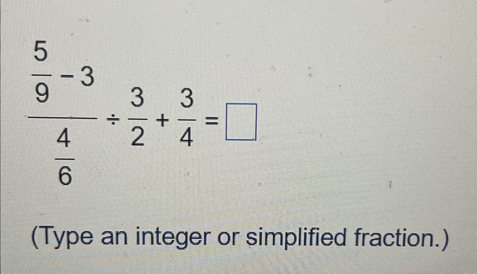 Solved 59-346÷32+34=(Type an integer or simplified | Chegg.com