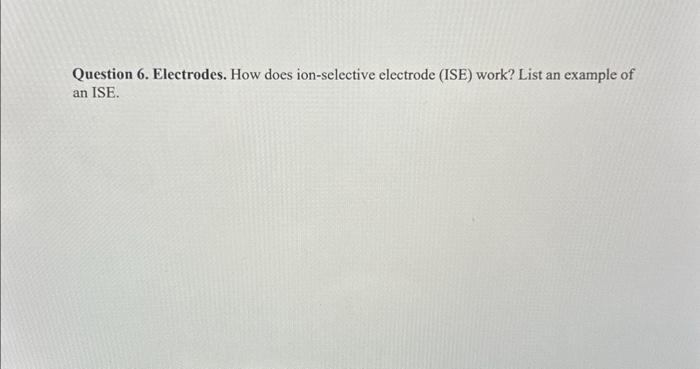 Solved Question 6. Electrodes. How does ion-selective | Chegg.com