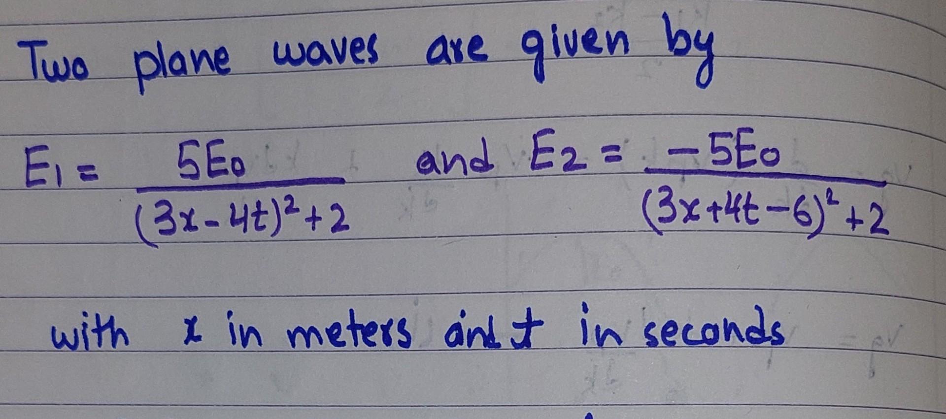 Two plane waves are given by E1=(3x−4t)2+25E0 and | Chegg.com