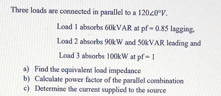 Solved Three loads are connected in parallel to a 120∠0∘V. | Chegg.com