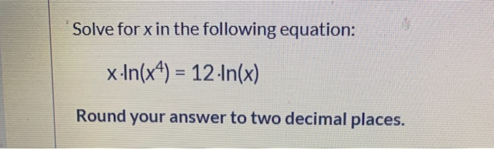 Solved Solve for x in the following equation: x-In(x4) = | Chegg.com