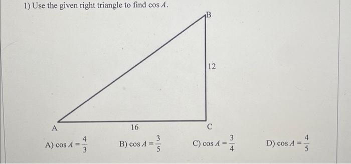 Solved 1) Use the given right triangle to find cos A. A A) | Chegg.com
