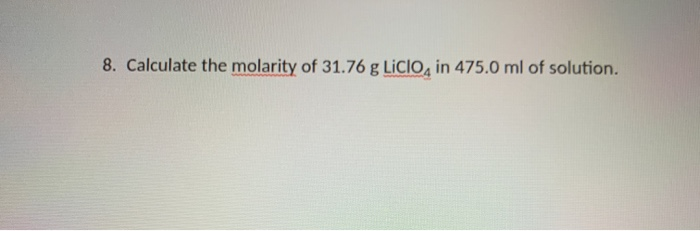 Solved 8. Calculate the molarity of 31.76 g Liclo, in 475.0 | Chegg.com