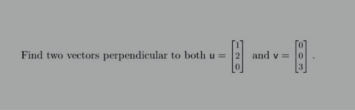 Solved Find two vectors perpendicular to both u = - 2 and v | Chegg.com