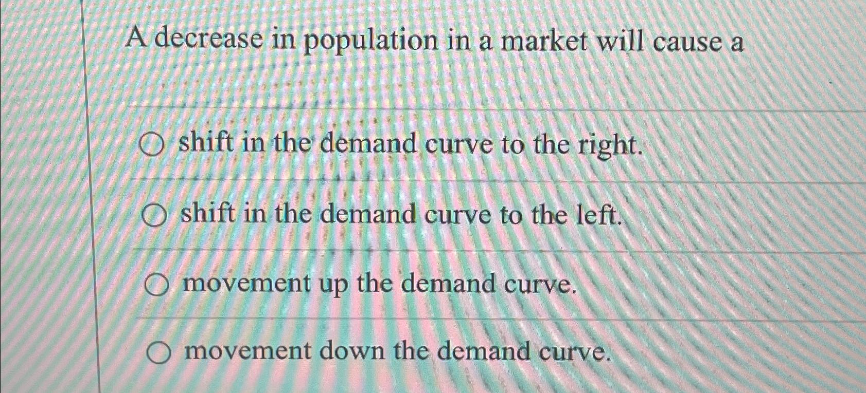 Solved A decrease in population in a market will cause | Chegg.com