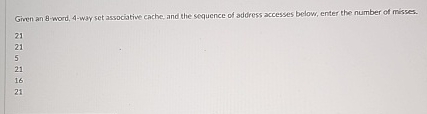 Solved Given an 8 -word, 4-way set associative cache, and | Chegg.com