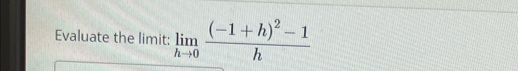 Solved Evaluate the limit: limh→0(-1+h)2-1h | Chegg.com