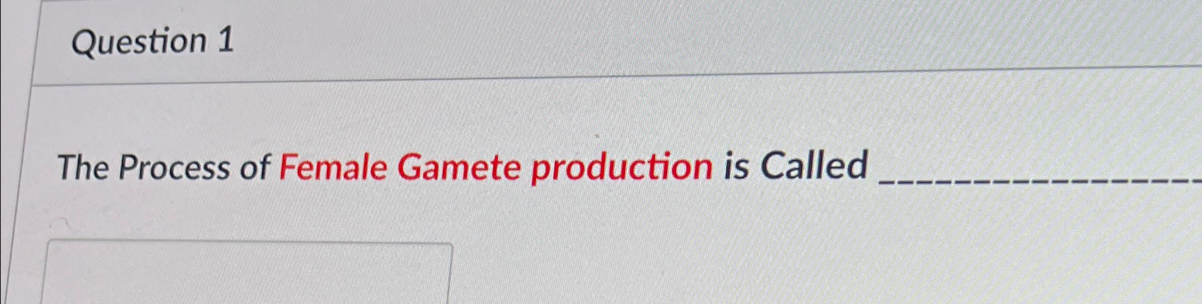 Solved Question 1The Process of Female Gamete production is | Chegg.com