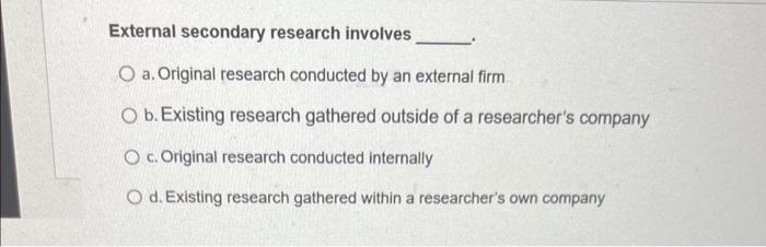 Solved External secondary research involves a. Original | Chegg.com