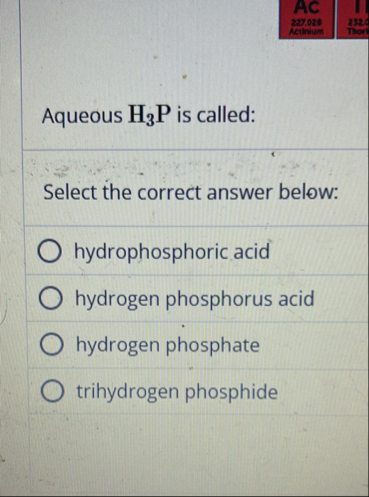 Solved Aqueous H3P ﻿is called:Select the correct answer | Chegg.com