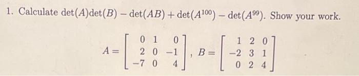 Solved 1. Calculate det(A)det(B)−det(AB)+det(A100)−det(A99). | Chegg.com