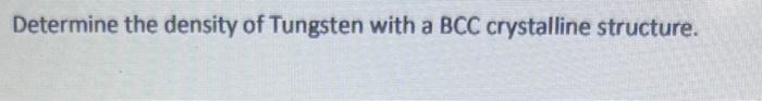 Solved Determine the density of Tungsten with a BCC | Chegg.com