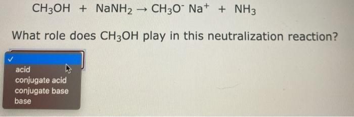 Solved CH3OH + NaNH2 – CH30 Na+ + NH3 What role does CH3OH | Chegg.com