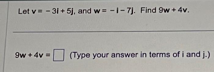 Solved Let v=−3i+5j, and w=−i−7j. Find 9w+4v. 9w+4v= (Type | Chegg.com Solved Let v=−3i+5j, and w=−i−7j. Find 9w+4v. 9w+4v= (Type | Chegg.com