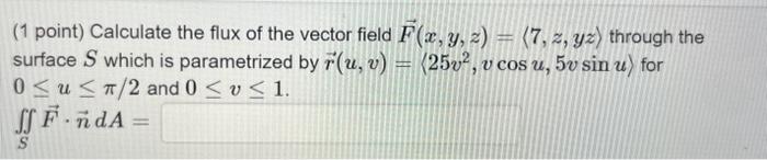 Solved (1 point) Calculate the flux of the vector field | Chegg.com