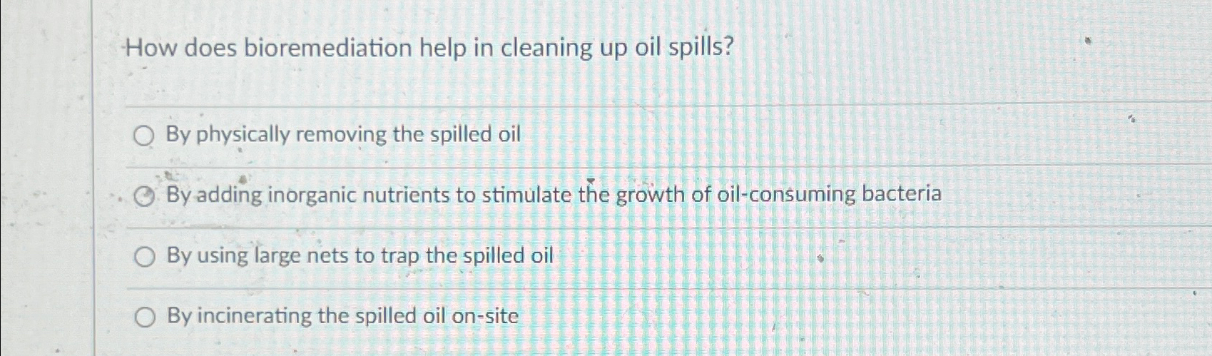 Solved How does bioremediation help in cleaning up oil | Chegg.com