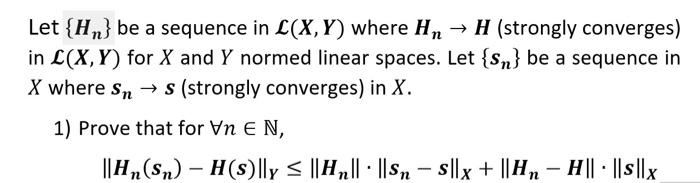 Solved Let {Hn} be a sequence in L(X,Y) where Hn→H (strongly | Chegg.com