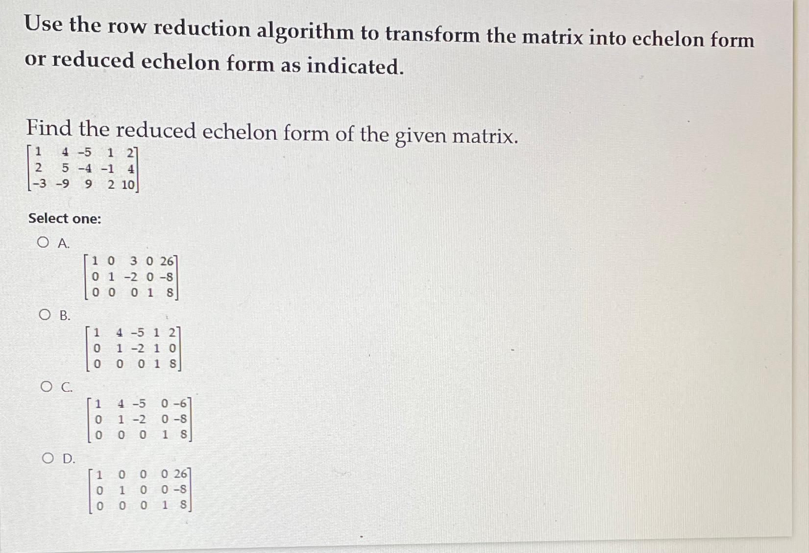 Solved Use the row reduction algorithm to transform the | Chegg.com