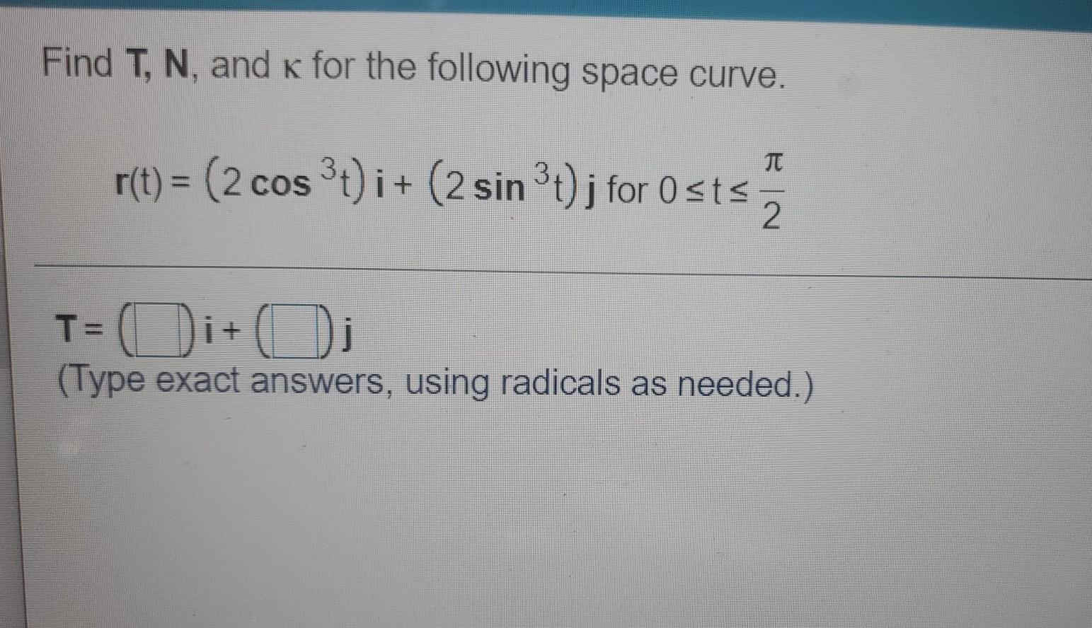 Solved Find T, N, and k for the following space curve. r(t) | Chegg.com