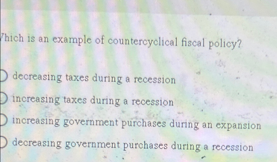 Solved Thich is an example of countercyclical fiscal | Chegg.com