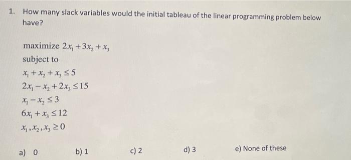 Solved 1. How many slack variables would the initial tableau | Chegg.com