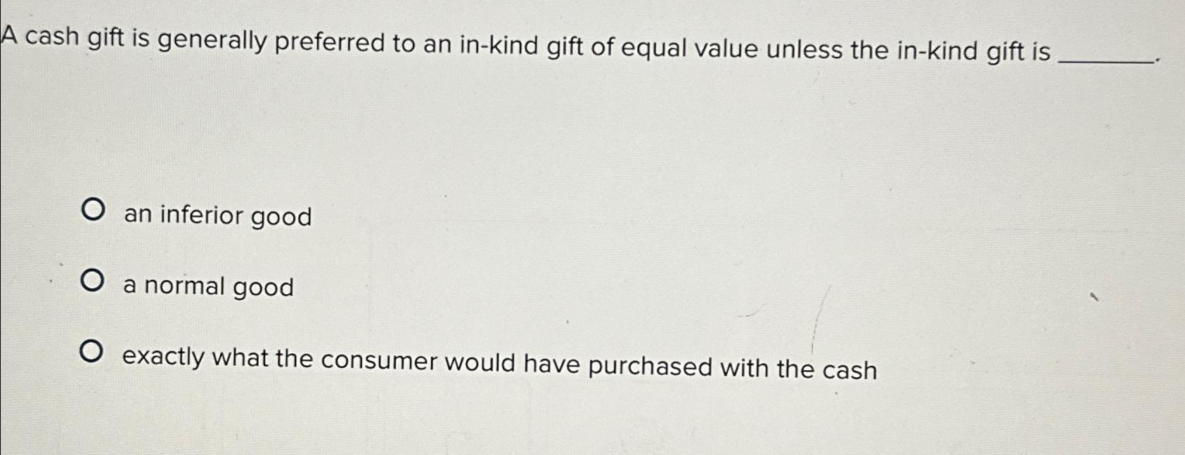 Solved A cash gift is generally preferred to an in-kind gift | Chegg.com