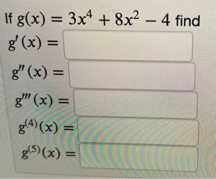 Solved - If g(x) = 3x4 + 8x2 – 4 find g'(x) = g" (x) = g'" | Chegg.com