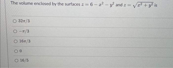 Solved The volume enclosed by the surfaces z=6−x2−y2 and | Chegg.com